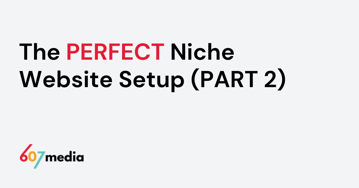 The PERFECT Niche Website Setup (PART 2) - 607 Media